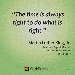 The time is always right to do what is right – Martin Luther King Jr ...